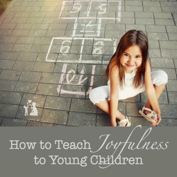 How to Teach Joyfulness to Young Children - Moments A Day